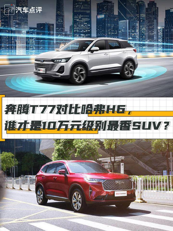 【小姐姐选车】奔腾T77对比哈弗H6，谁才是10万元级别最香SUV_搜狐汽车_搜狐网