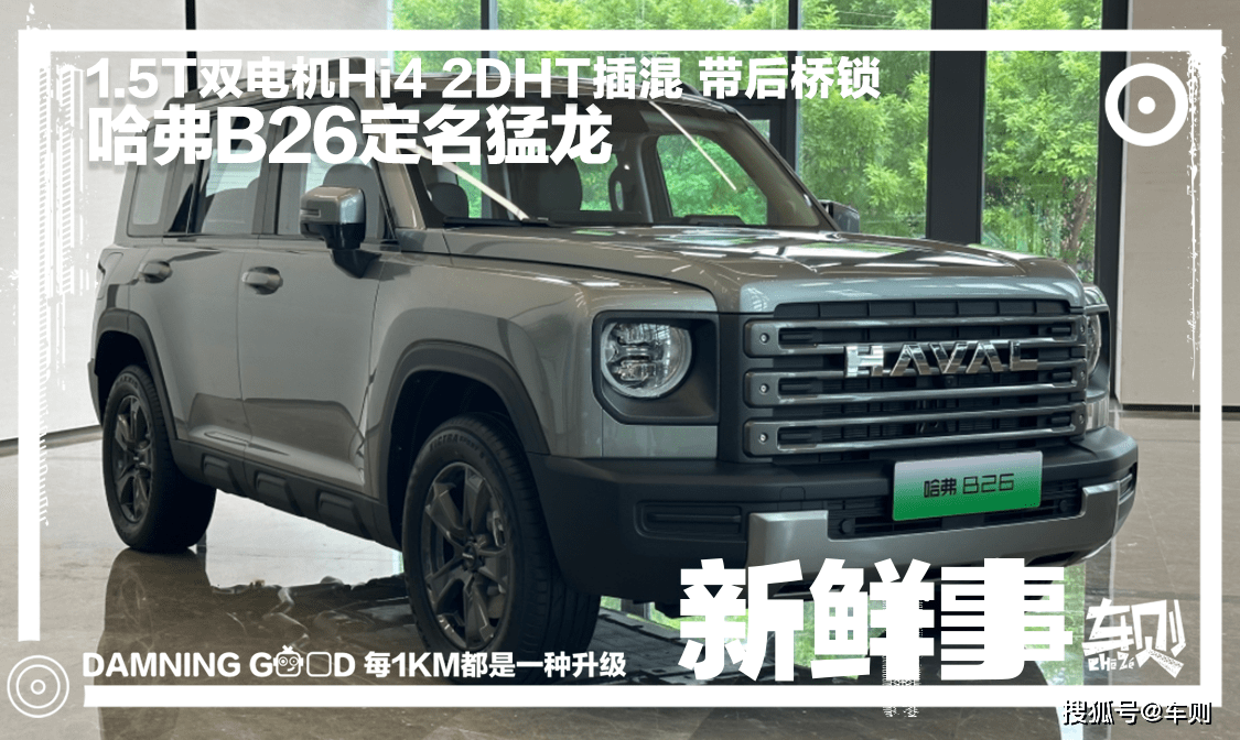 哈弗B26定名猛龙，后桥带锁，1.5T双电机插混，主打越野造型上道！_搜狐汽车_搜狐网