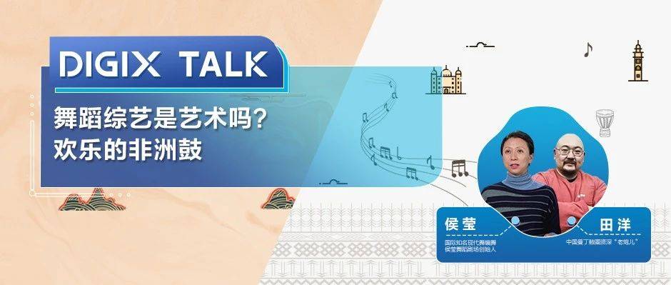 DIGIX TALK IDEA｜舞蹈综艺是艺术吗？学非洲鼓需要门槛吗？_服务_华为_活动