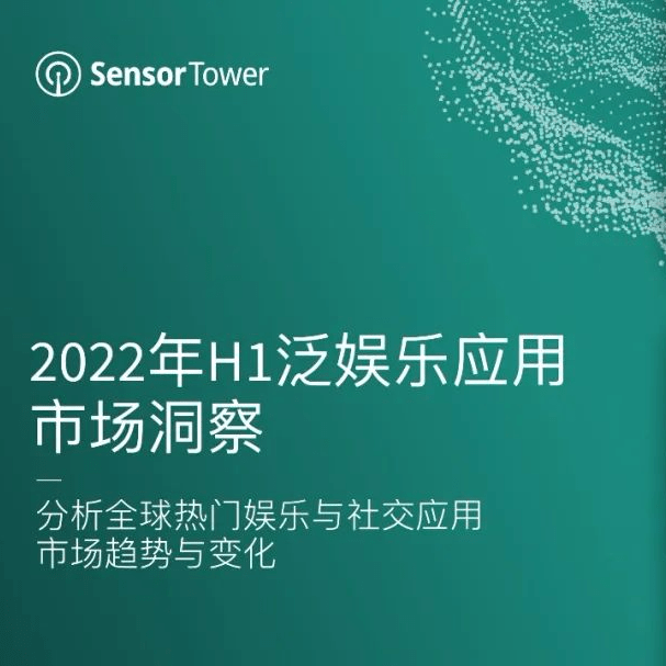 Sensor Tower：2022年上半年泛娱乐应用市场洞察_报告_菜单_Tower