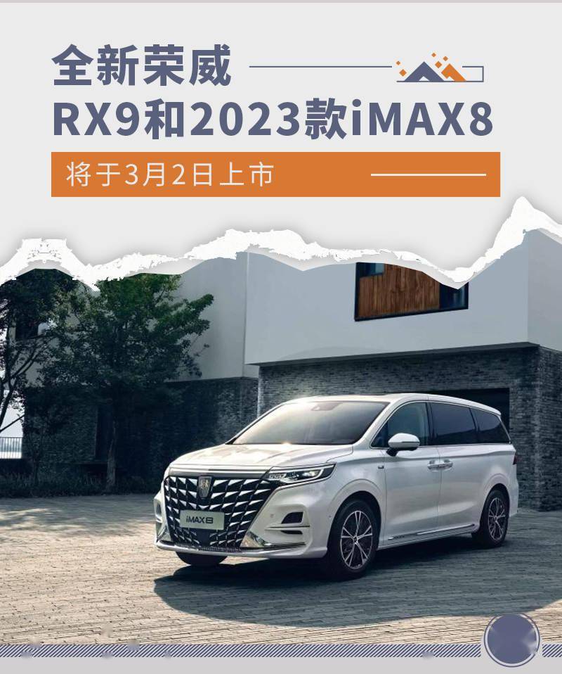 全新荣威RX9和2023款荣威iMAX8将于3月2日上市_搜狐汽车_搜狐网